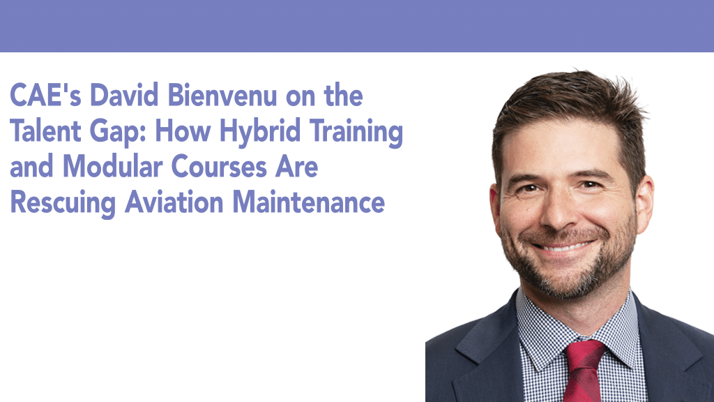 CAE’s David Bienvenu on the Talent Gap: How Hybrid Training and Modular ...
